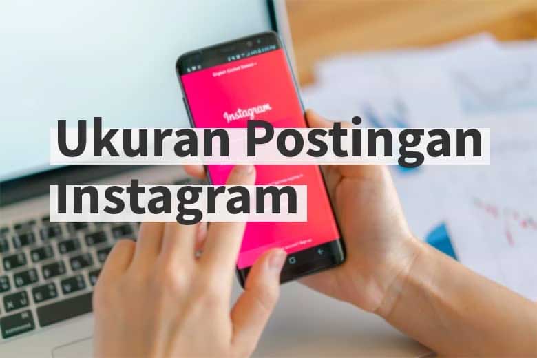 Ukuran Postingan Instagram Terbaik Agar Tidak Pecah